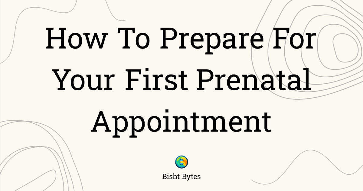 How To Prepare For Your First Prenatal Appointment