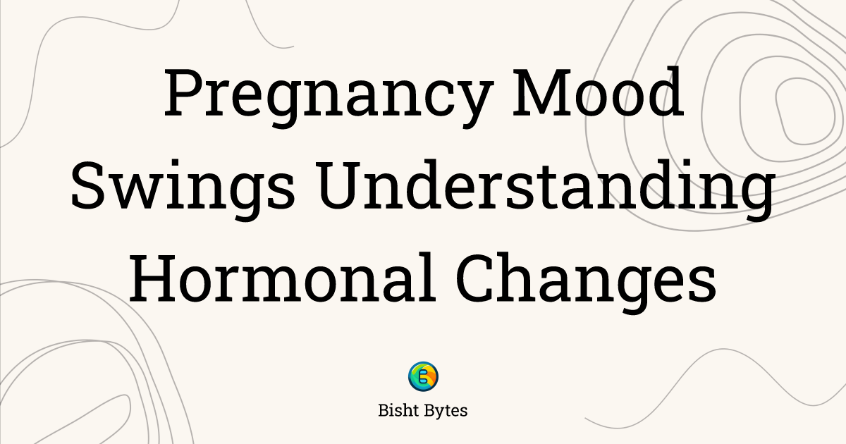 Pregnancy Mood Swings Understanding Hormonal Changes